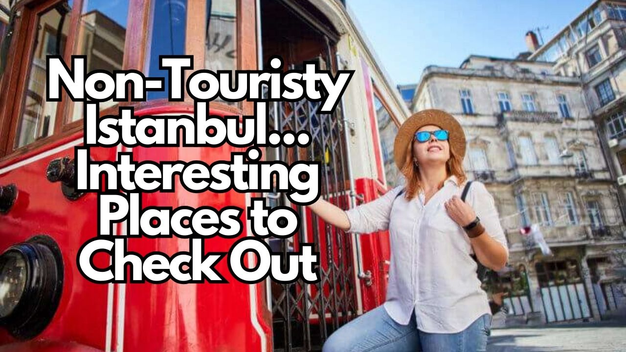 Non-touristy Istanbul: Interesting places that are not included in the ...