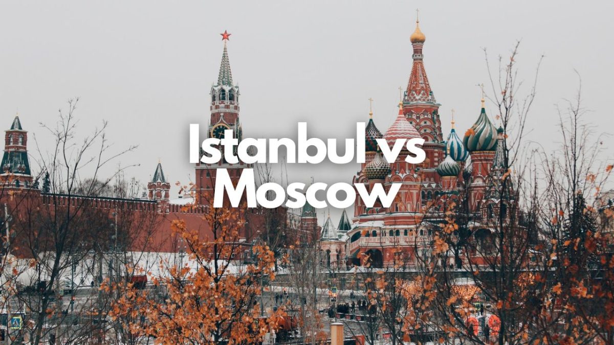 Istanbul vs Moscow: A Comparison of These 2 Amazing Cities
