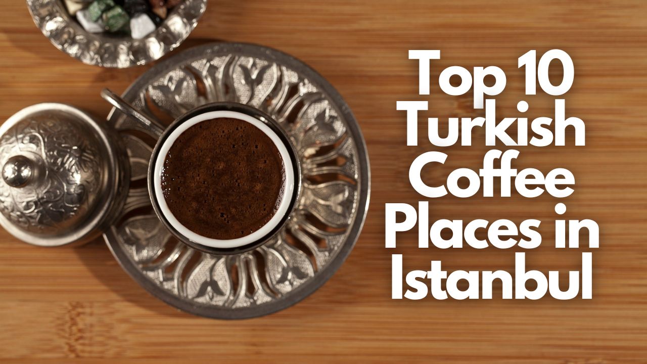 Top 10 Places to Drink Turkish Coffee in Istanbul: Wonderful ...