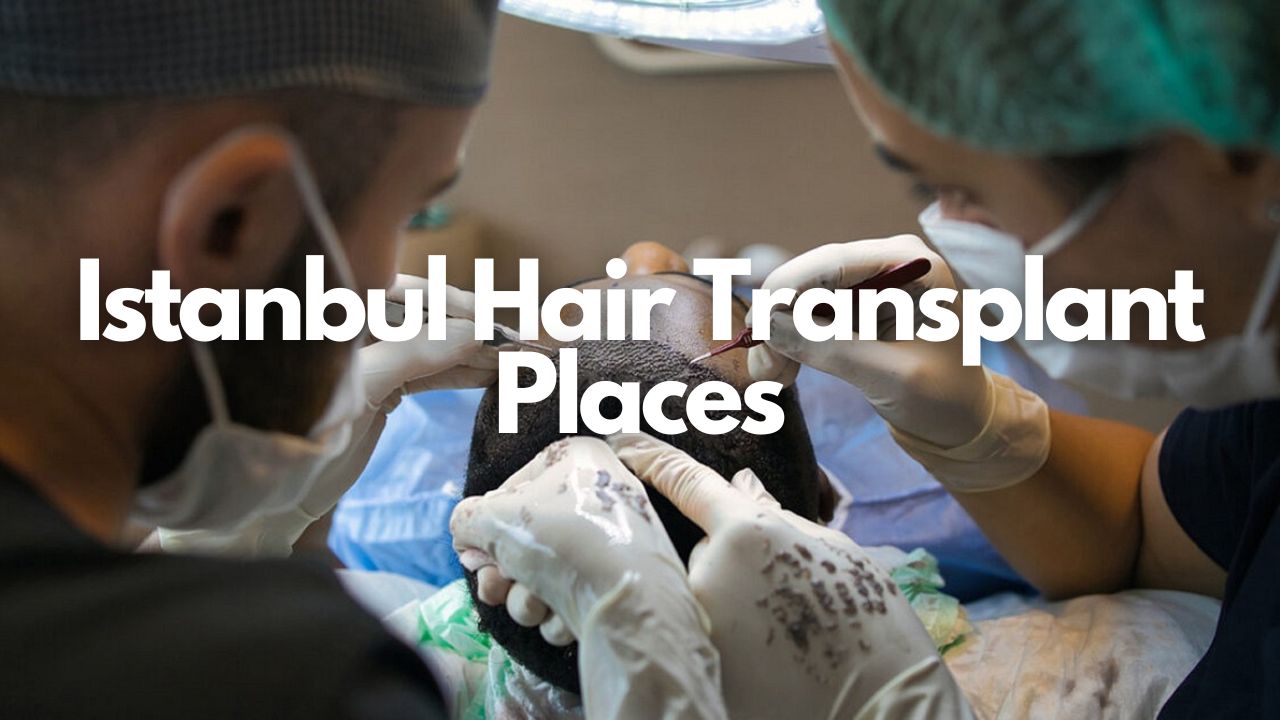 Istanbul Hair Transplant: 7 Places Where Hair Transplant Service is ...