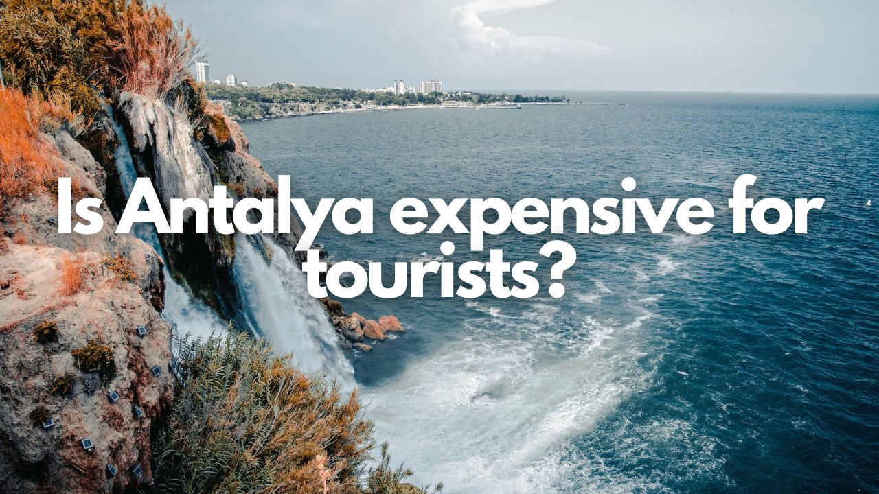 Is Antalya expensive for tourists?