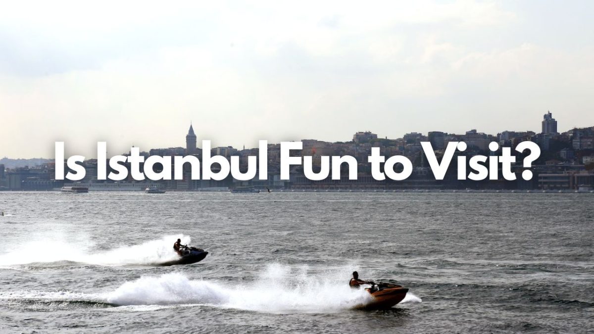 Is Istanbul Fun to Visit? 7 Reasons Why Istanbul is a Wonderful Place ...
