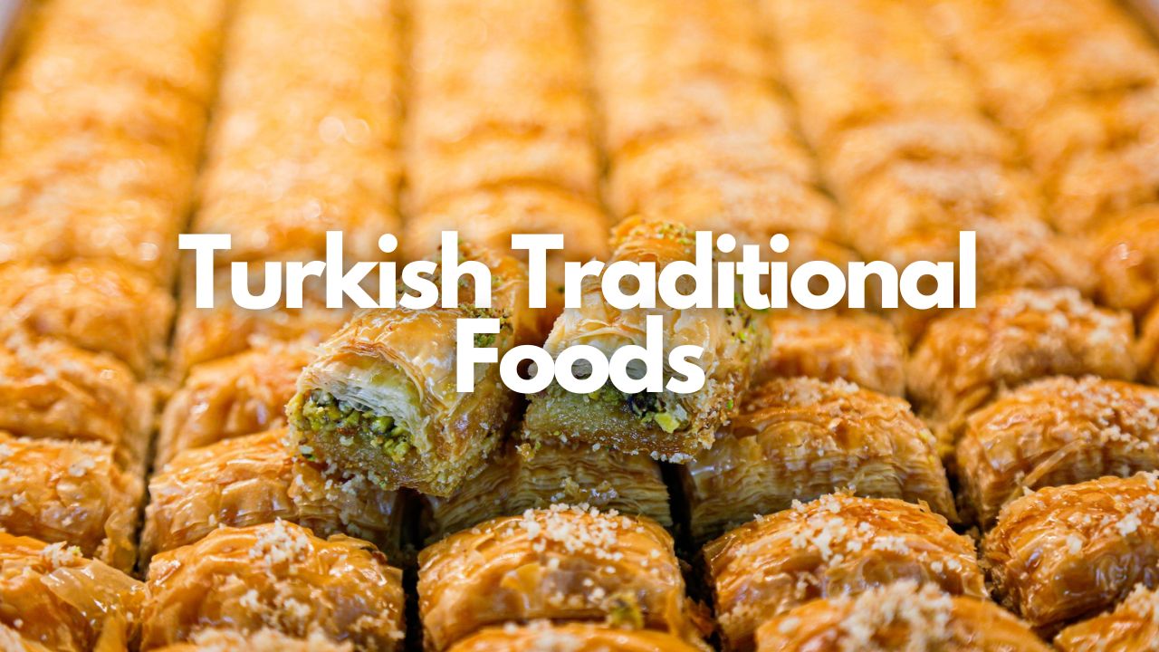 Turkish Traditional Foods: 9 Tasty and Amazing Choices