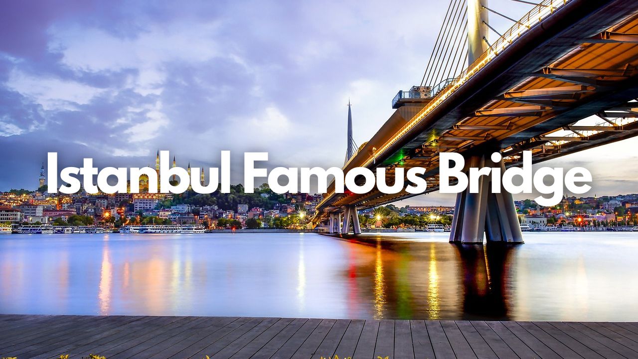 Istanbul Famous Bridge: Learn About This Important Bridge in 5+ Areas ...